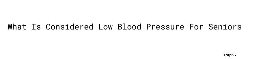 2022-what-is-considered-low-blood-pressure-for-seniors-beautycolor